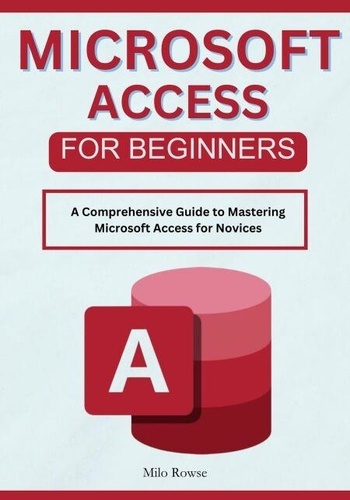 Microsoft Access for Beginners: A Comprehensive... - Milo Rowse - Ebooks - Furet du Nord