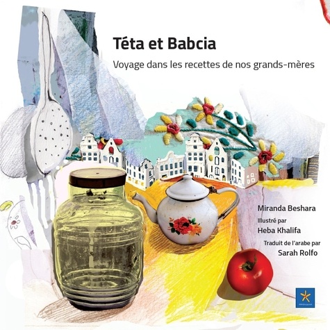 Téta et Babcia - Voyage dans les recettes de nos... - Miranda Beshara ...