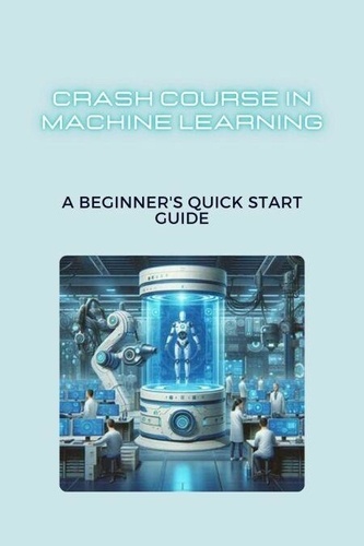 Crash Course in Machine Learning: A Beginner's... de Moss Adelle Louise - ePub - Ebooks - Decitre