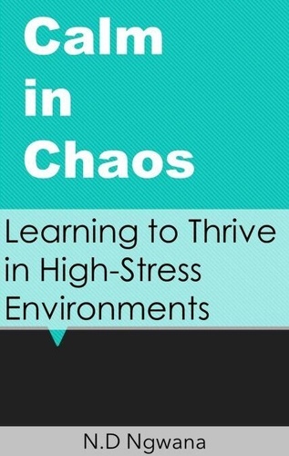 Calm in Chaos: Learning to Thrive in High-Stress... de N. D Ngwana - ePub - Ebooks - Decitre