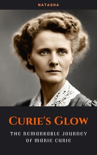 Curie's Glow: The Remarkable Journey of Marie... de Natasha - ePub ...