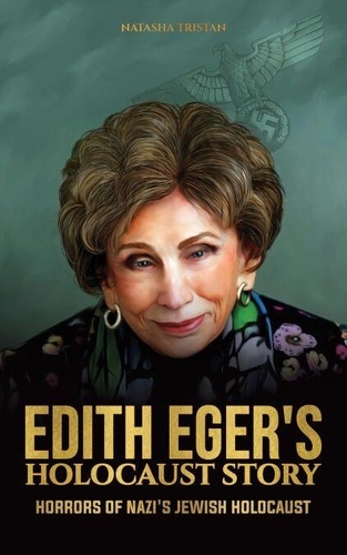 Edith Eger's Holocaust Story: Horrors of Nazi's... de Natasha Tristan ...