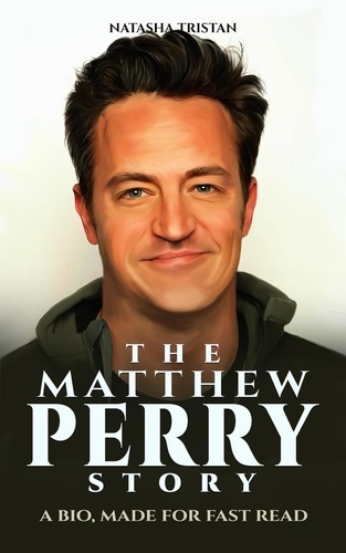 THE MATTHEW PERRY STORY : A Bio, Made For Fast... - Natasha Tristan ...