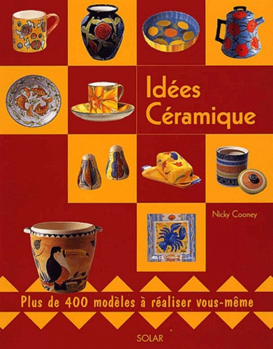 Idees Ceramique. Plus De 400 Modeles A Realiser... de Nicky Cooney ...