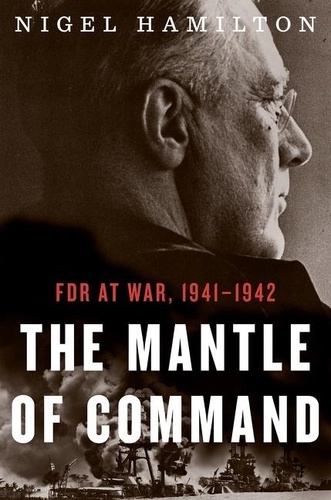 The Mantle Of Command - FDR at War, 1941–1942 de Nigel Hamilton - ePub - Ebooks - Decitre