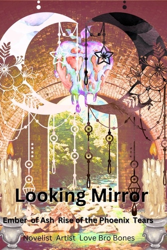 Looking Mirror - Ember of Ash Rise of the Phoenix... - Novelist Artist Love Bro Bones - Ebooks ...