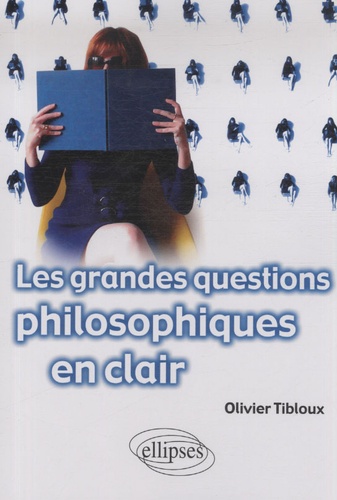 Les grandes questions philosophiques en clair de Olivier Tibloux ...