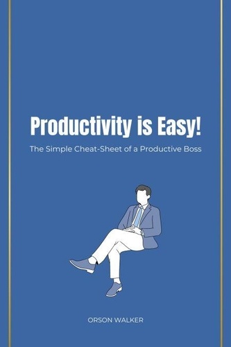 Productivity is Easy! The Simple Cheat-Sheet of... de ORSON WALKER ...