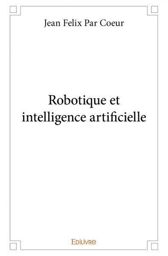 Robotique et intelligence artificielle de Par coeur jean Felix - Livre ...