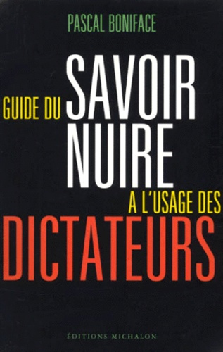 Guide Du Savoir Nuire A L'Usage Des Dictateurs de Pascal Boniface ...