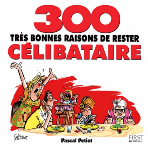 300 très bonnes raisons de rester célibataire de Pascal Petiot - Livre ...