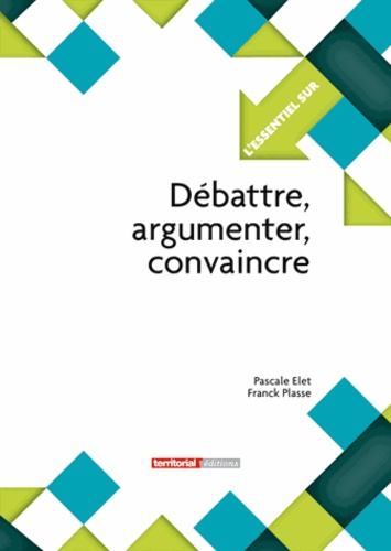 Débattre, argumenter, convaincre de Pascale Elet - Livre - Decitre