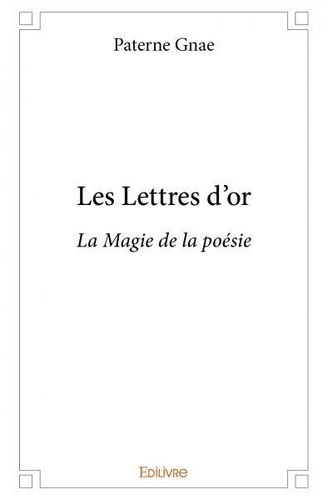 Les lettres d'or - La Magie de la poésie de Paterne Gnae - Livre - Decitre