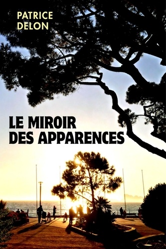 Le Miroir des apparences de Patrice Delon - Livre - Decitre