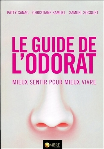 Le guide de l'odorat - Mieux sentir pour mieux... - Patty Canac ...