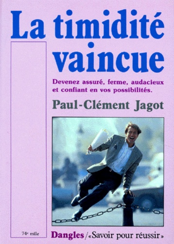 La Timidite Vaincue. Devenez Assure, Ferme,... de Paul-Clément Jagot ...