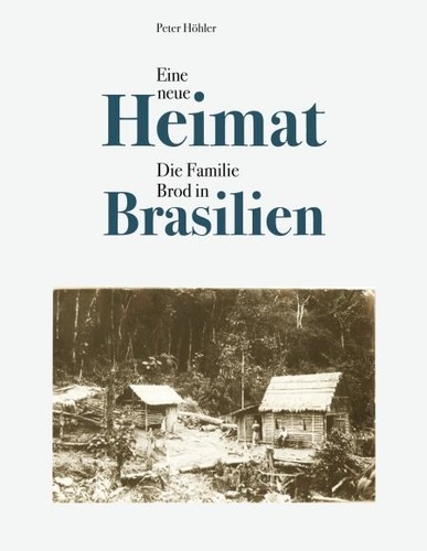 Eine neue Heimat - Die Familie Brod in Brasilien - Peter Höhler ...
