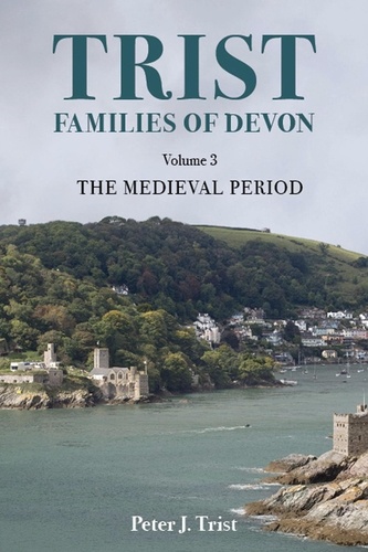 Trist Families of Devon: Volume 3 The Medieval... - Peter Trist ...