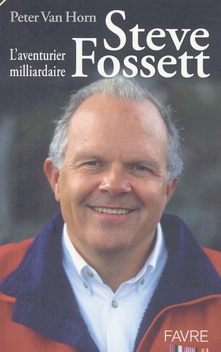 Steve Fossett, l'aventurier milliardaire de Peter Van Horn - Livre ...