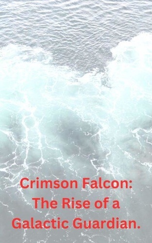 Crimson Falcon: The Rise of a Galactic Guardian. de Philip Regol - ePub ...