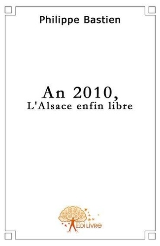An 2010, l'alsace enfin libre de Philippe Bastien - Livre - Decitre