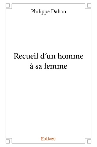 Recueil d'un homme à sa femme de Philippe Dahan - Livre - Decitre