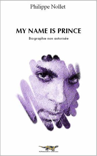 My Name is Prince - Biographie non autorisée de Philippe Nollet - Livre ...