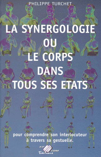 La Synergologie Ou Le Corps Dans Tous Ses Etats.... de Philippe Turchet ...