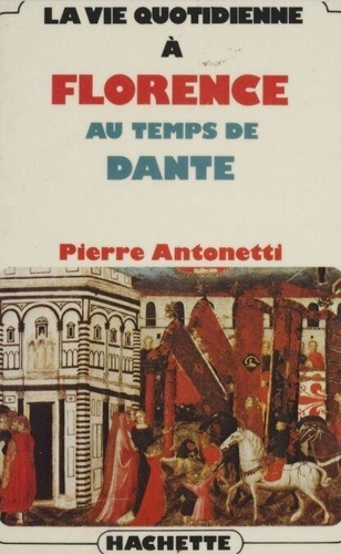 La vie quotidienne à Florence au temps de Dante - Pierre Antonetti ...