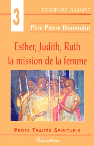 Esther, Judith, Ruth - La mission de la femme de Pierre Dumoulin ...