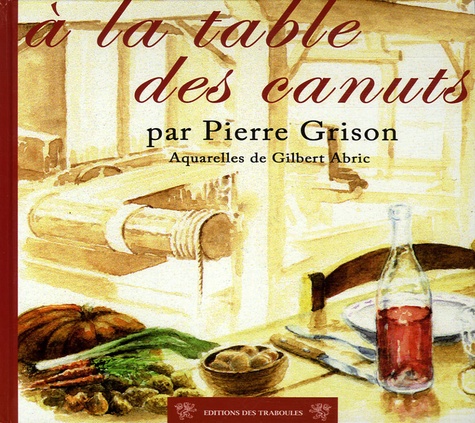 A la table des canuts - Cuisine Lyonnaise d'hier... de Pierre Grison - Livre - Decitre