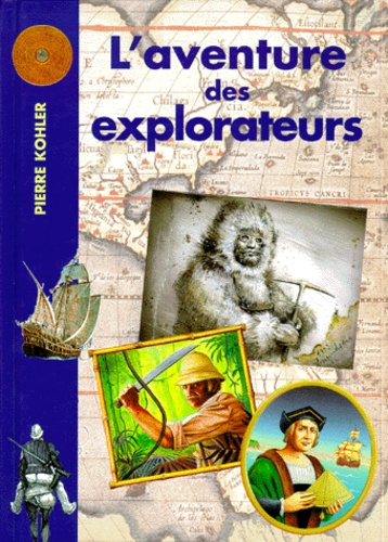 L'aventure des explorateurs de Pierre Kohler - Album - Livre - Decitre