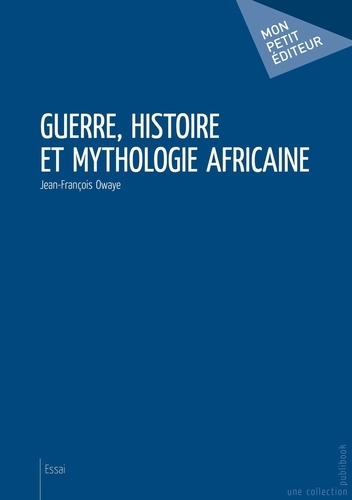 Guerre, histoire et mythologie africaine de Jean-François Owaye - Livre ...