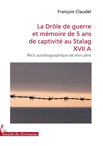 La Drôle de guerre et mémoire de 5 ans de captivité au Stalag XVII A de ...