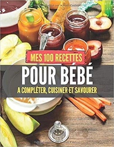 Mes 100 recettes pour bébé - A compléter,... de Publishing Independent ...