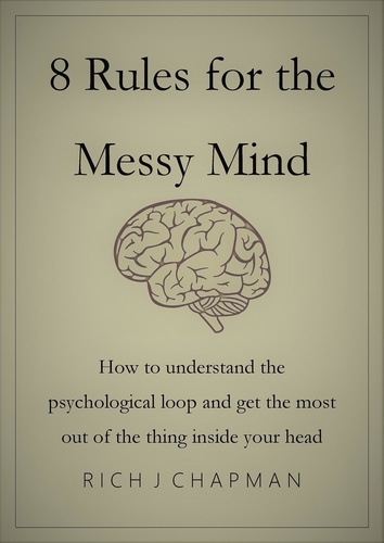 8 Rules for the Messy Mind - How to Understand... de Rich J Chapman ...