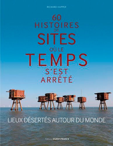 60 histoires de sites où le temps s'est arrêté... de Richard Happer ...