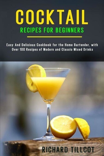 Cocktail Recipes for Beginners de Richard Tillcot - ePub - Ebooks - Decitre