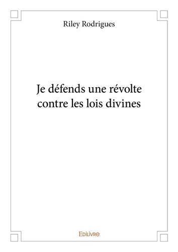 Je défends une révolte contre les lois divines de Riley Rodrigues ...