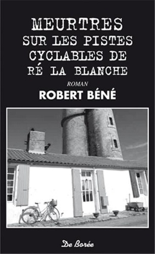 Meurtres sur les pistes cyclables de Ré la blanche de Robert Béné ...