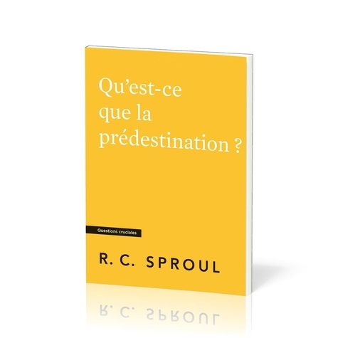 Qu'est-ce que la prédestination ? - [Questions... de Robert c. Sproul ...