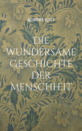 Die wundersame Geschichte der Menschheit de Robert Lott - ePub - Ebooks - Decitre