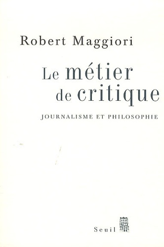 Le métier de critique - Journalisme et philosophie de Robert Maggiori ...