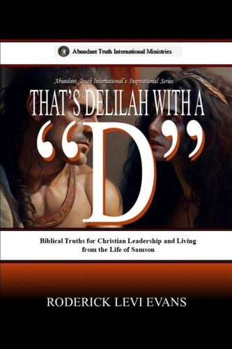 That’s Delilah with a “D”: Biblical Truths for Christian Leadership and ...