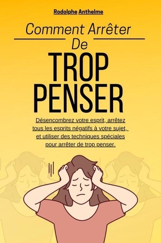Comment Arrêter De Trop Penser: Désencombrez... de Rodolphe Anthelme ...
