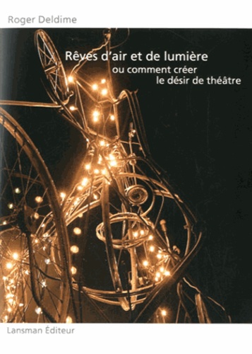 Rêves d'air et de lumière ou comment créer le... de Roger Deldime ...