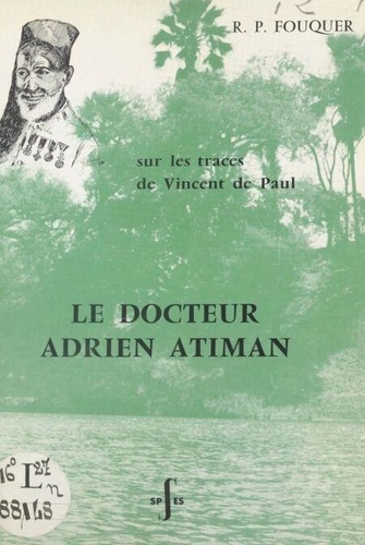 Le Docteur Adrien Atiman - Médecin-catéchiste... de Roger Fouquer ...