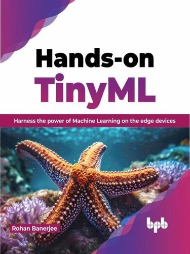Hands-on TinyML: Harness the Power of Machine... - Rohan Banerjee ...