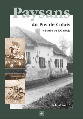 Paysans du Pas-de-Calais à l'aube du XXème siècle de Roland André ...
