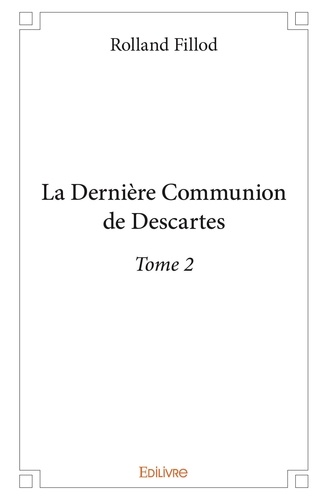 La dernière communion de Descartes 2. La... de Rolland Fillod - Livre ...